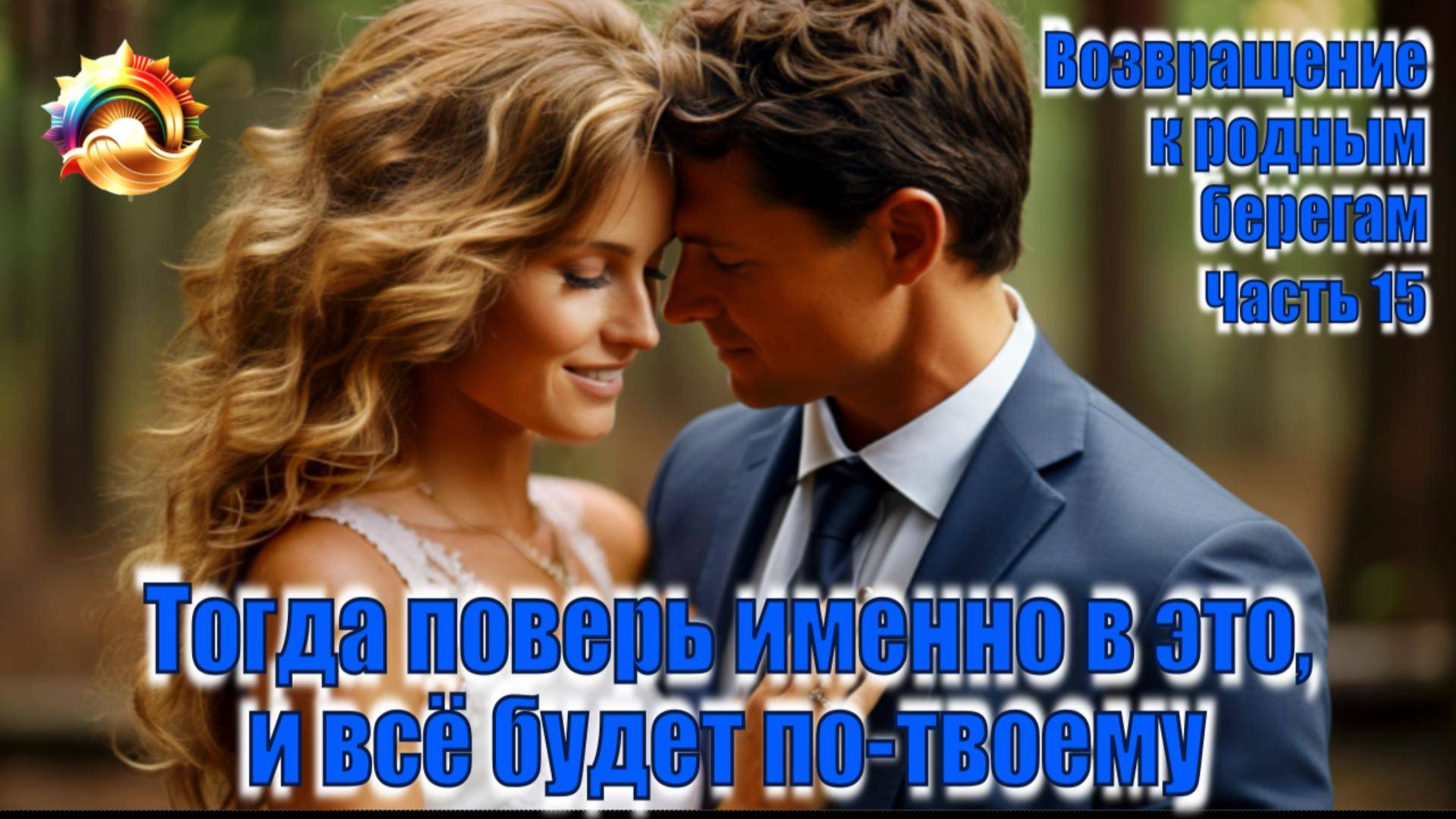 Рассказ "Возвращение к родным берегам" Часть 15. Тогда поверь именно в это, и всё будет по-твоему