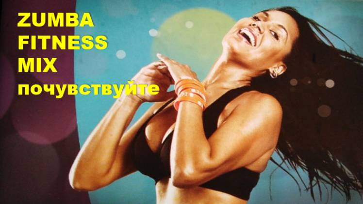 ZUMBA FITNESS MIX -  почувствуйте
