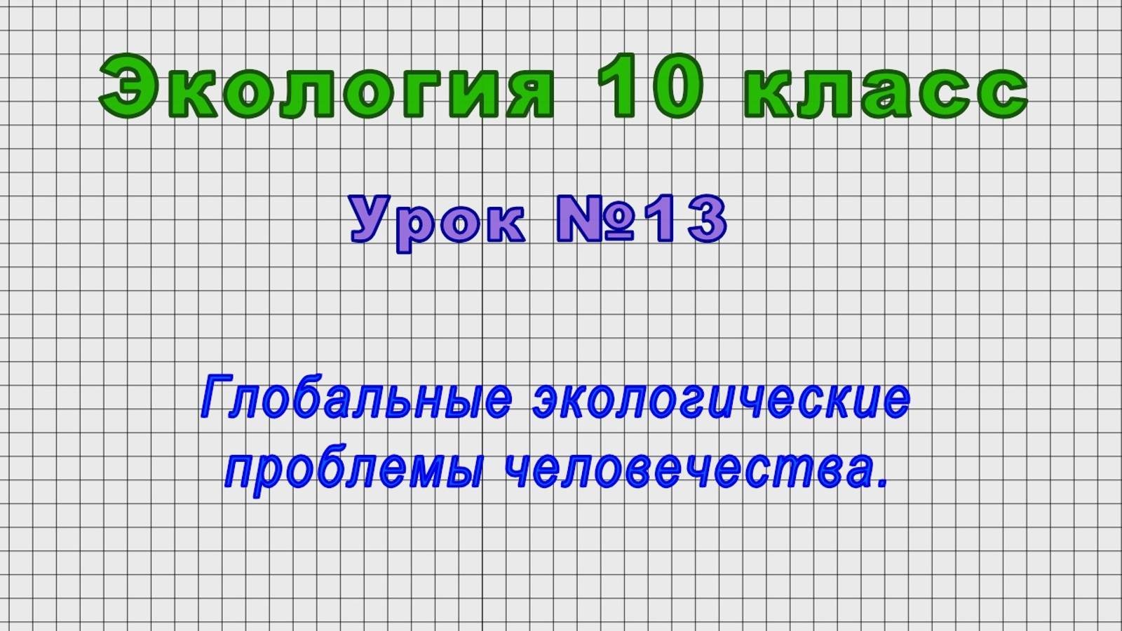 Экология 10 класс (Урок№13 - Глобальные экологические проблемы человечества.)