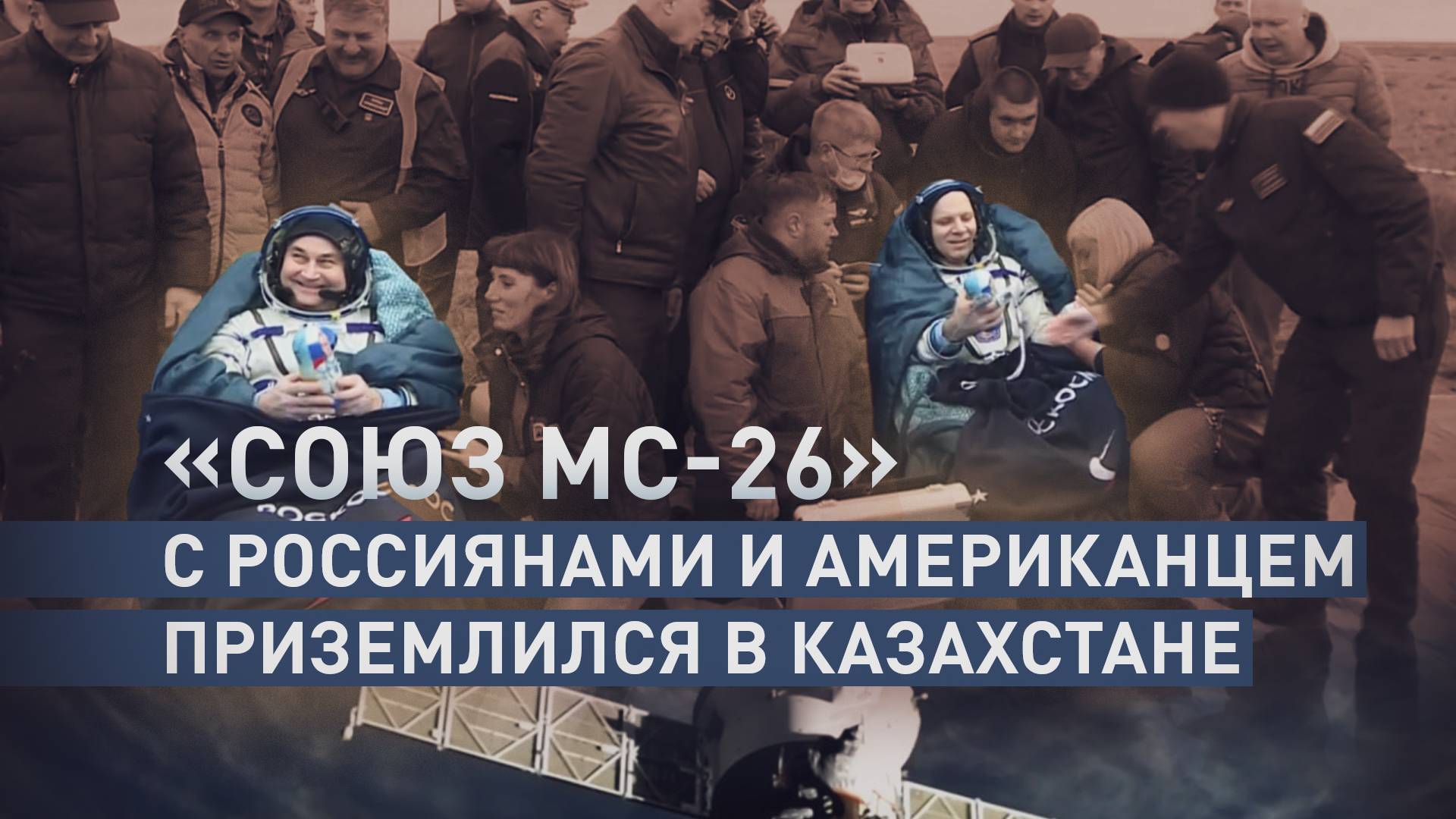 «Союз МС-26» с российско-американским экипажем космонавтов приземлился в Казахстане