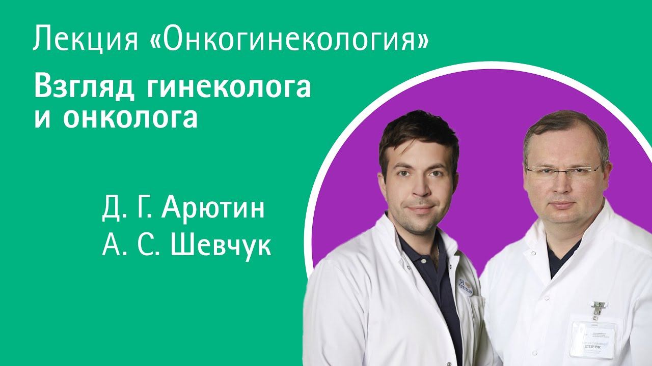 Онкогинекология, взгляд гинеколога и онколога, Д. Г. Арютин  и А. С. Шевчук