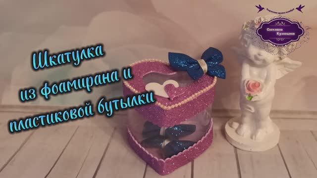 Шкатулка из фоамирана и пластиковой бутылки.