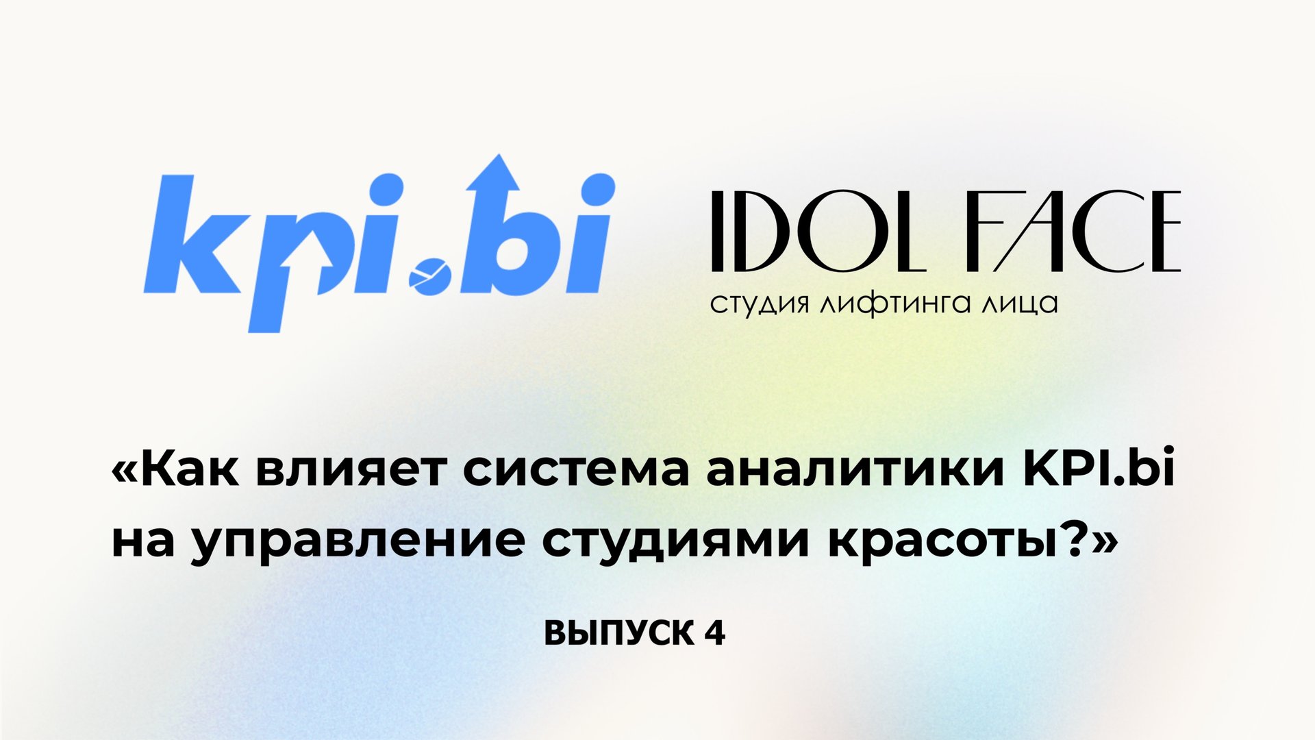 Выпуск 4. IDOL FACE и KPI.bi: «Как влияет система аналитики KPI.bi на управление студиями красоты?»