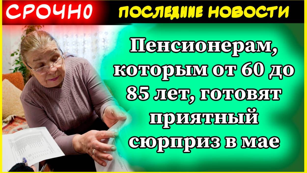 Пенсионерам, которым от 60 до 85 лет, готовят приятный сюрприз в мае