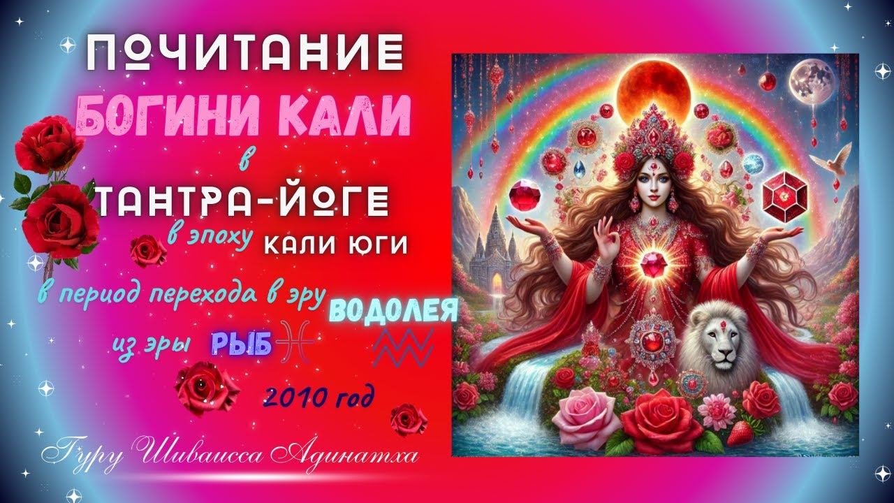 ПОЧИТАНИЕ БОГИНИ КАЛИ В ТАНТРА-ЙОГЕ в эпоху Кали Юги в период перехода в эру Водолея из эры Рыб