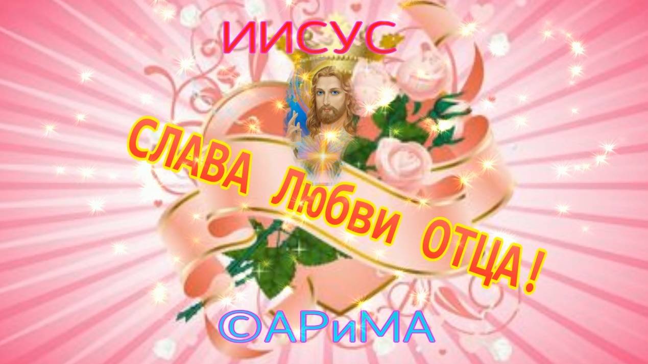 Слава ЛЮБВИ ОТЦА  - Иисус ©АРиМА 21-04-25