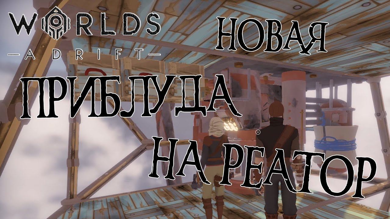 WORLDS ADRIFT #19: Новая приблуда на реактор
