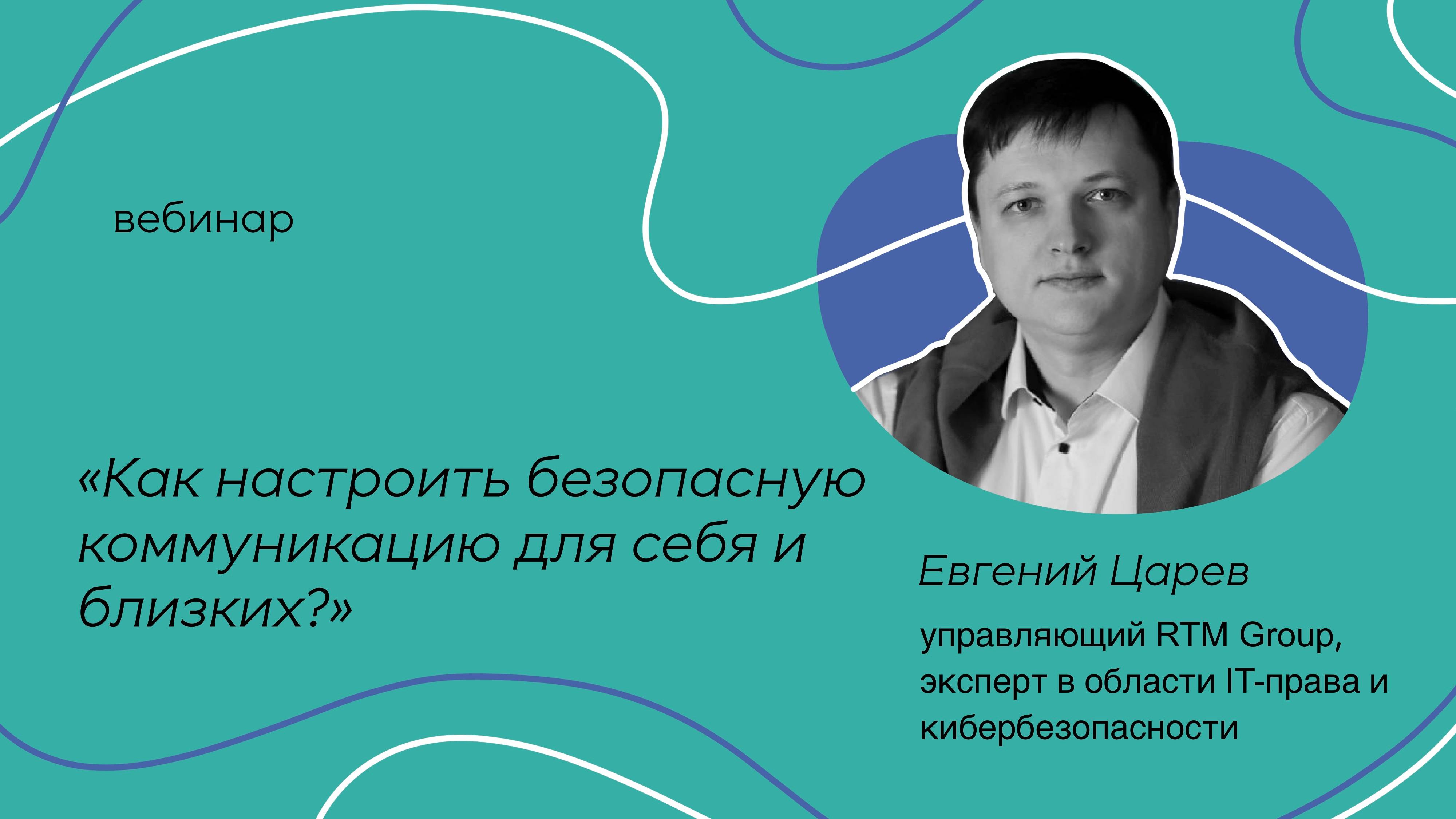 Вебинар. «Как настроить безопасную коммуникацию для себя и близких?» Евгений Царев.