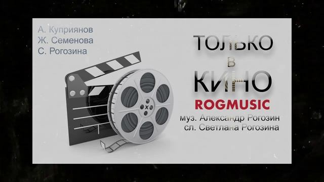 Только в кино (муз. А.Рогозин сл. С.Рогозина)