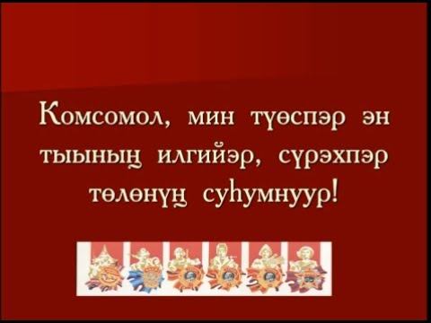 Комсомол, мин түөспэр эн тыыныҥ илгийэр, сүрэхпэр төлөнүҥ суһумнуур!