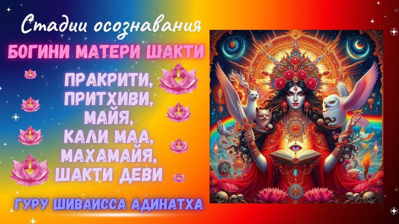Стадии осознавания Богини Матери Шакти - Пракрити,Притхиви,Майя,Кали Маа,Махамайя,Шакти Деви