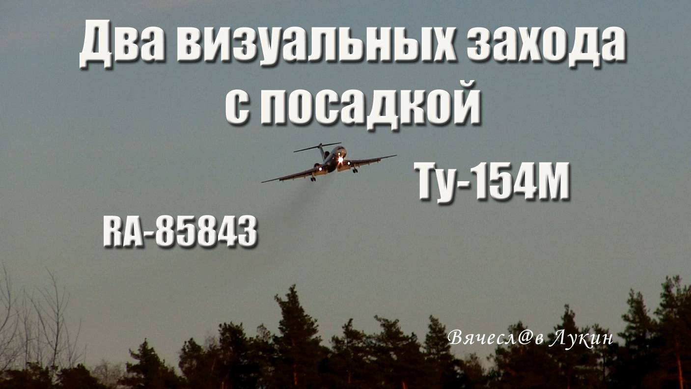 Два визуальных захода с посадкой Ту-154М RA-85843