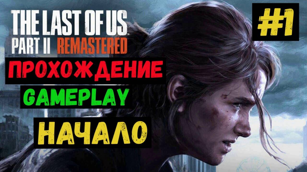 Начало / The Last of us Part II Remastered / Летсплей / Gameplay / #1