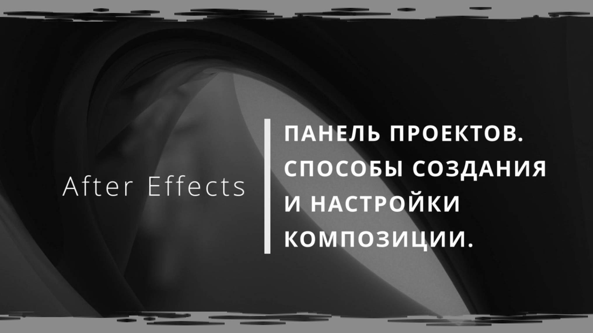 001. After Effects. Значение программы в дизайне. Панель Проектов. Способы создания и настройки Комп
