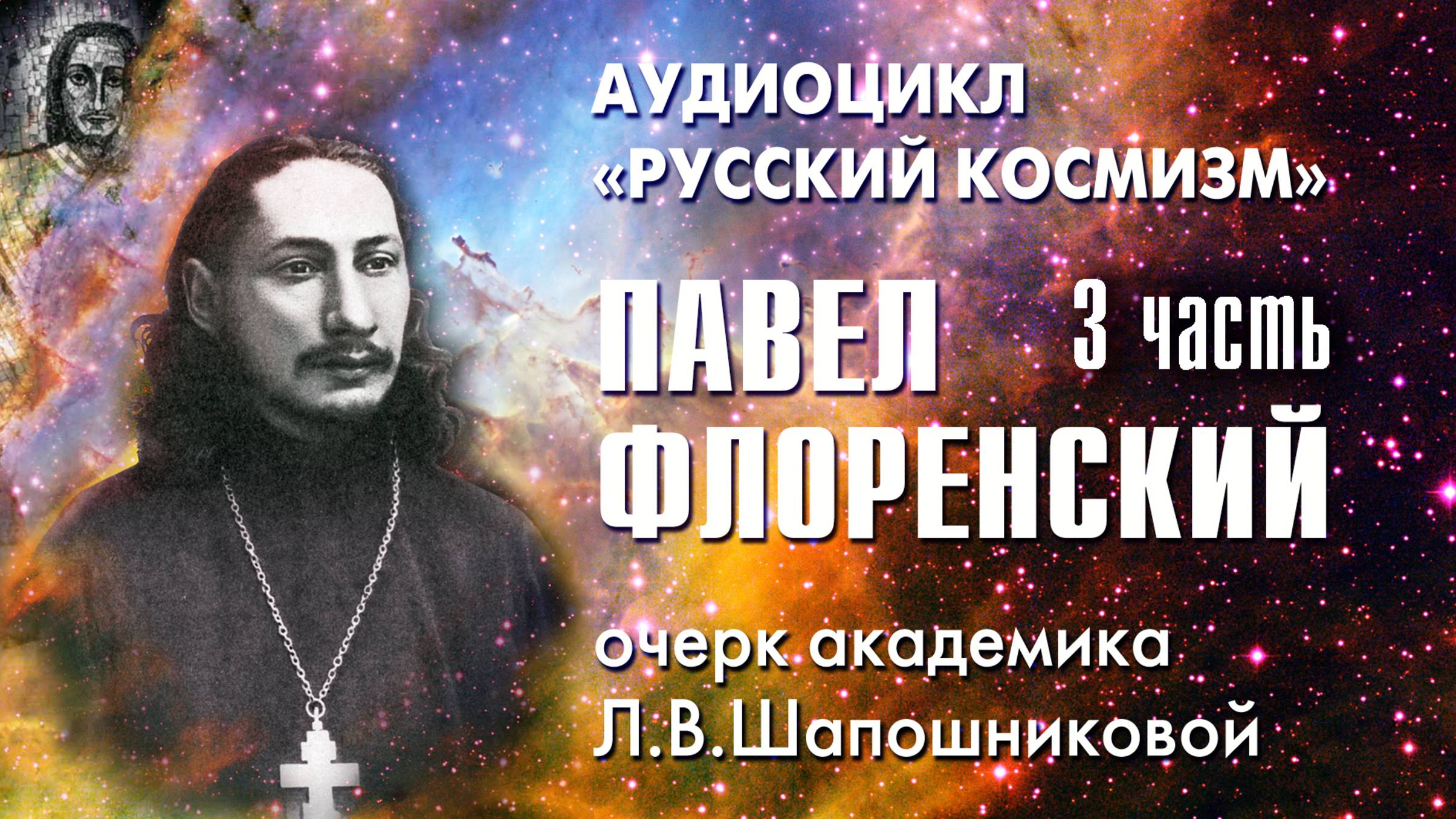 Павел Флоренский (Часть 3). Русский космизм. Очерк академика Л.В.Шапошниковой