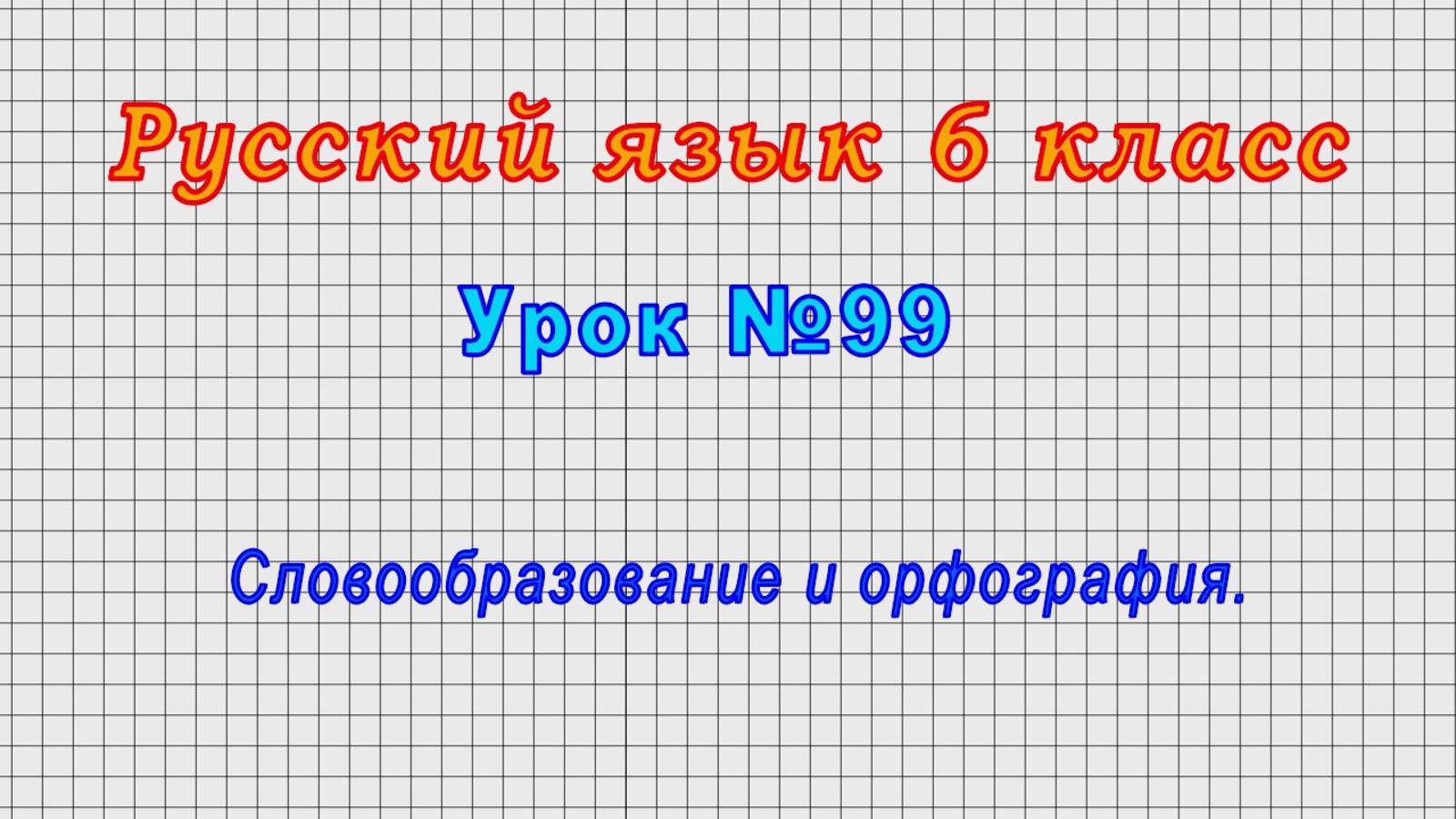 Русский язык 6 класс (Урок№99 - Словообразование и орфография.)
