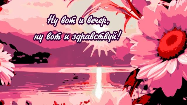 Ну вот и вечер, ну вот и здравствуй!__КРАСИВЫЕ ПЕСНИ ОБО ВСЁМ