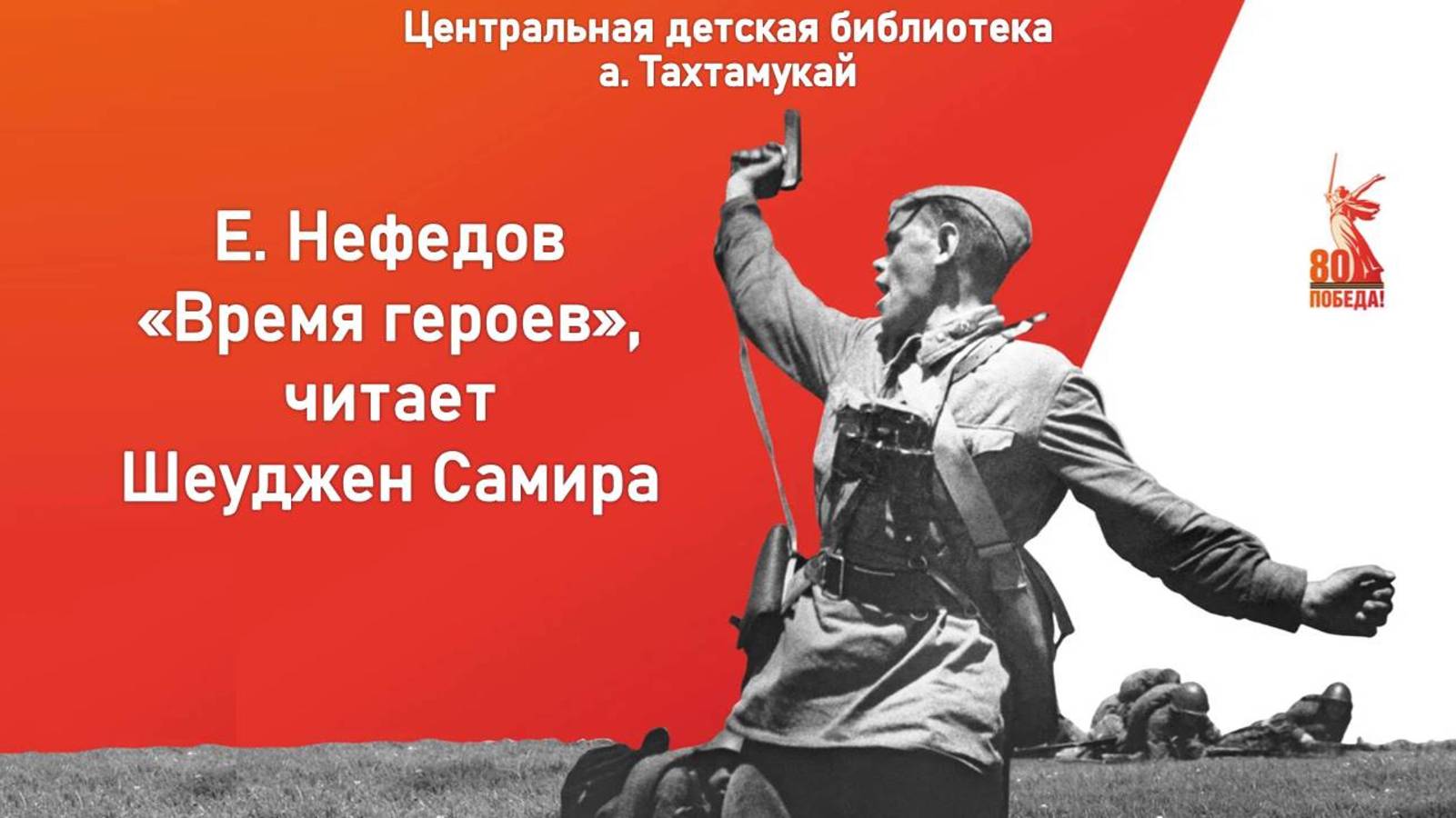 25 апреля 2025 г. Е. Нефедов «Время героев», читает Шеуджен Самира. ЦДБ