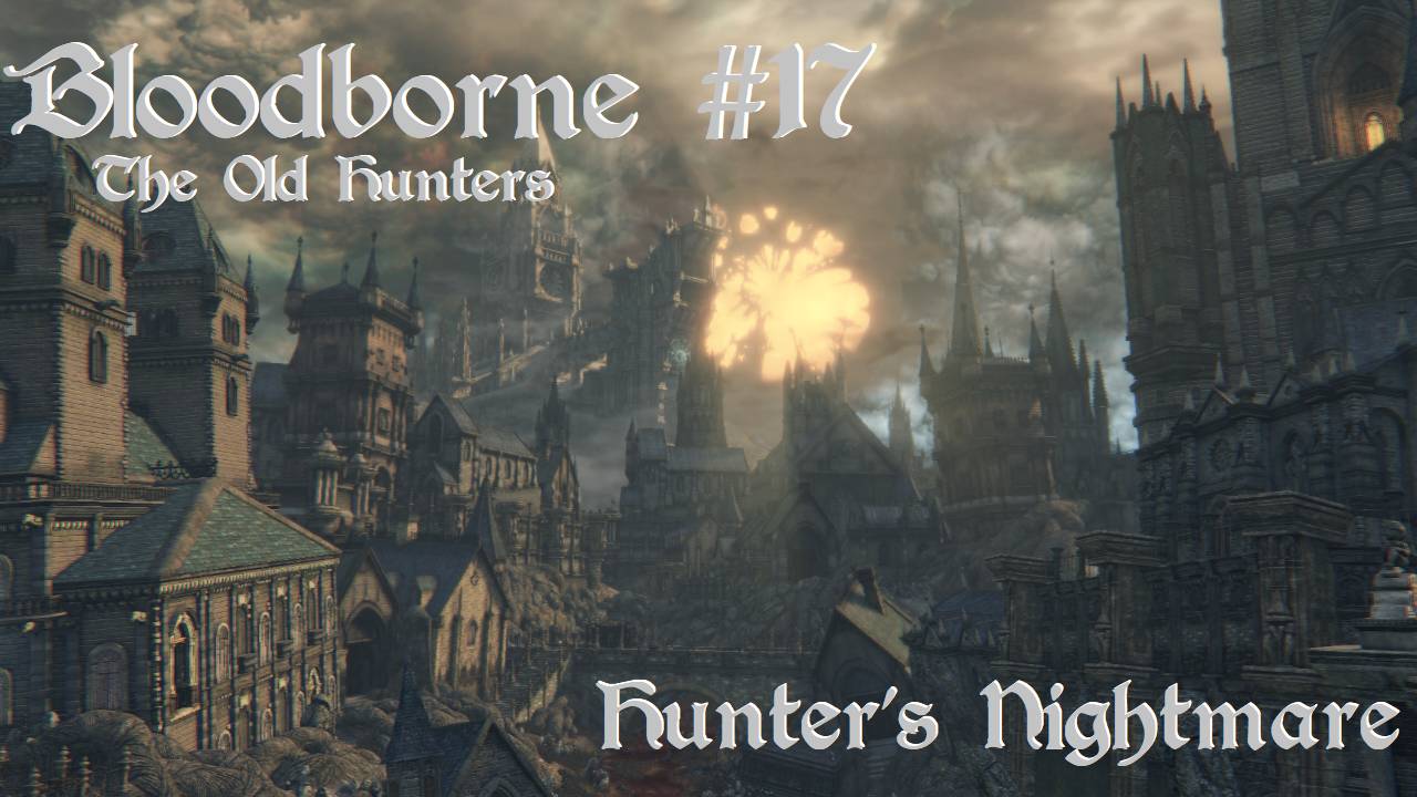 Прохождение Bloodborne #17. Кошмар Охотника и начало подъема на Часовню (Без комментариев)
