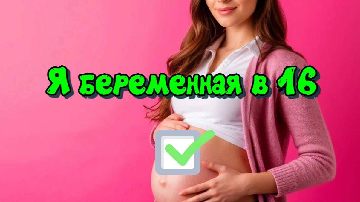 Первый - не залет | Я беременная в 16 (часть 1)