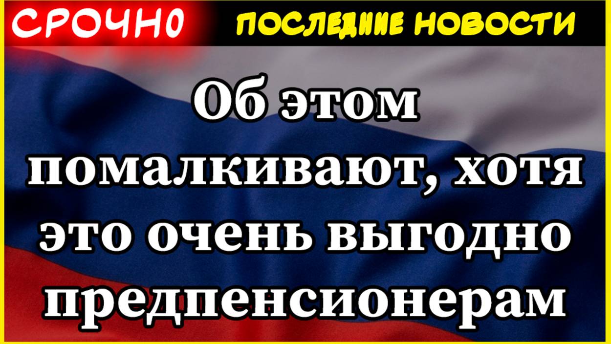 Об этом помалкивают, хотя это очень выгодно предпенсионерам