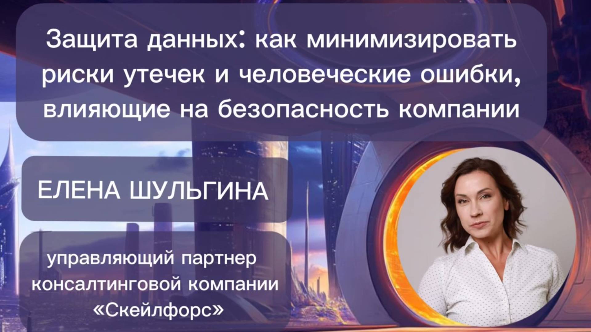 Елена Шульгина «Защита данных: как минимизировать риски утечек данных на безопасность компании»