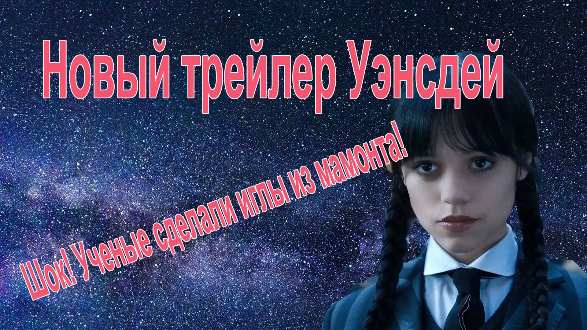 Трейлер Уэнсдей — когда выйдет второй сезон/найдены менделевские гены/иглы из кости мамонта