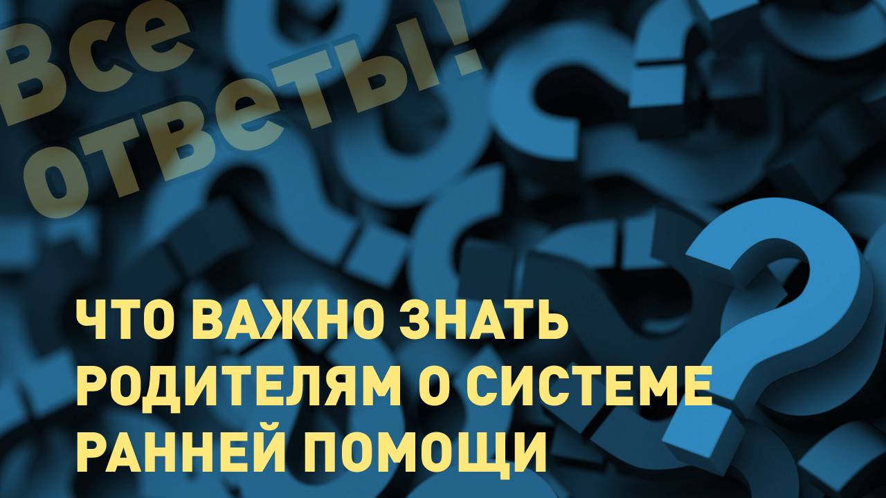 ЧТО ВАЖНО ЗНАТЬ РОДИТЕЛЯМ О СИСТЕМЕ РАННЕЙ ПОМОЩИ