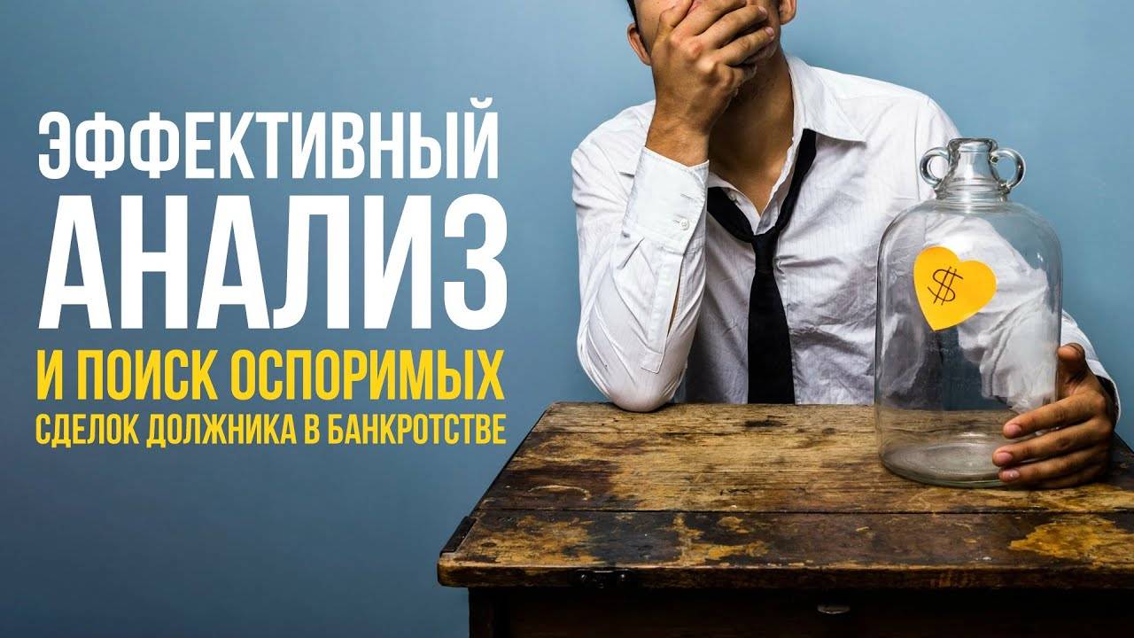ЭФФЕКТИВНЫЙ АНАЛИЗ И ПОИСК ОСПОРИМЫХ СДЕЛОК ДОЛЖНИКА В БАНКРОТСТВЕ.