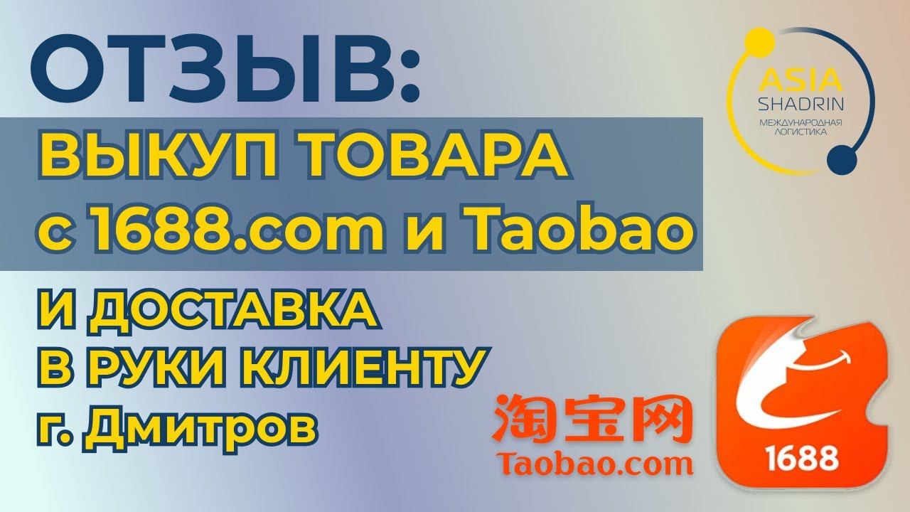 Отзыв ASIA Shadrin. Выкуп товара с 1688.com и Taobao. И доставка в руки клиенту г. Дмитров