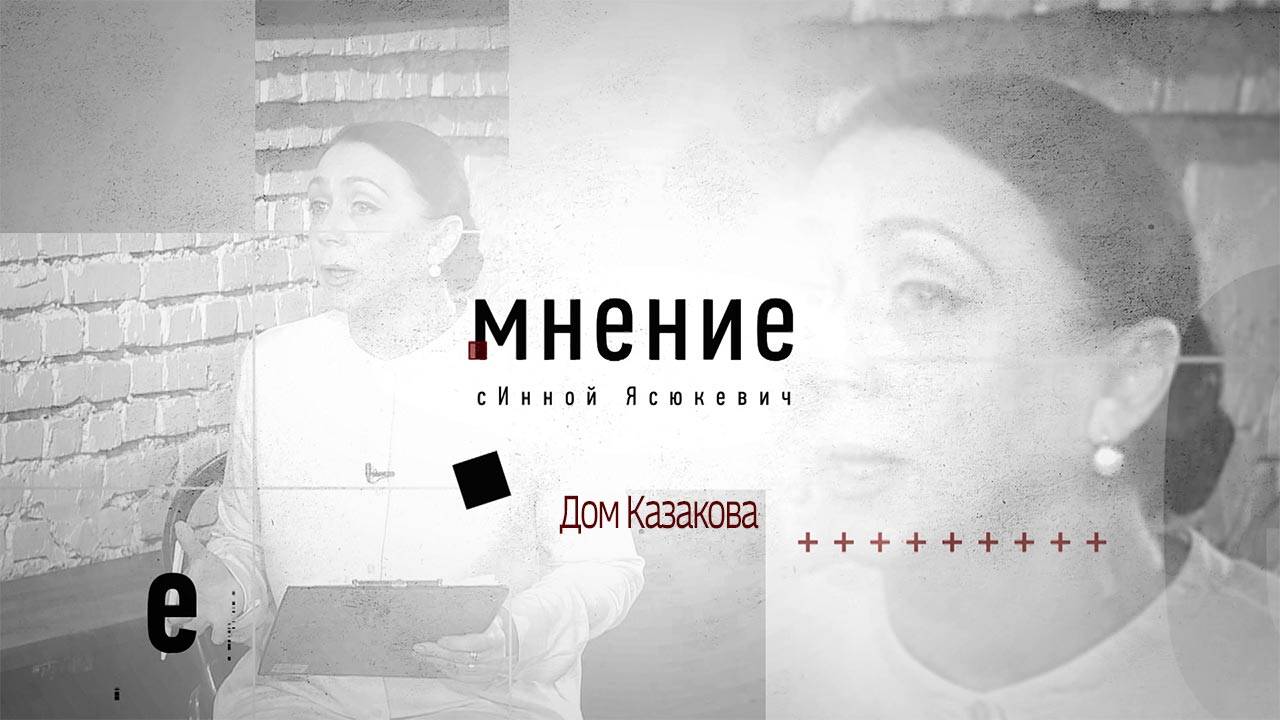 Мнение с Инной Ясюкевич. Дом Казакова