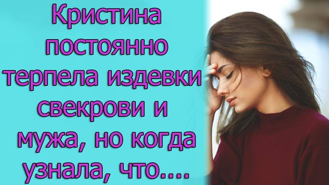 Кристина постоянно терпела издевки свекрови и мужа, но когда она узнала, что...