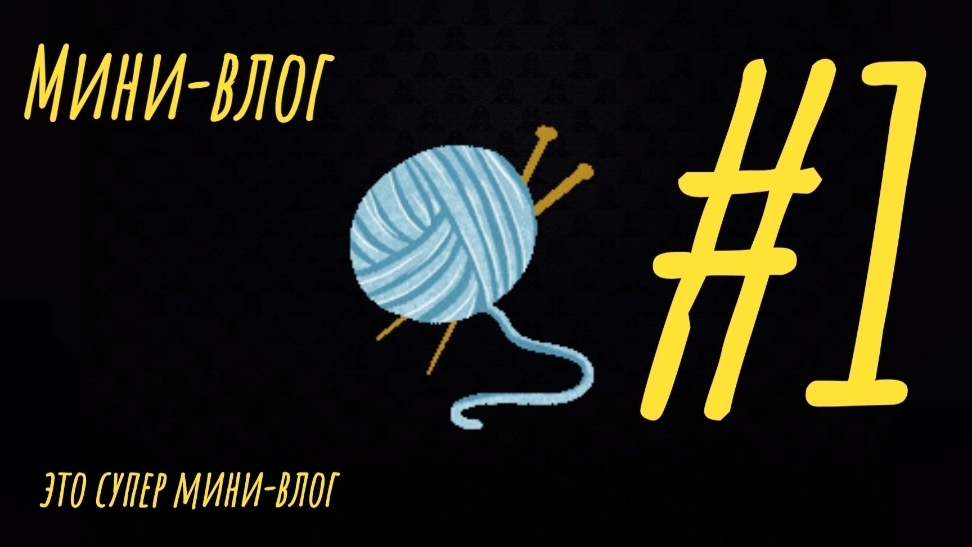 Мини-влог #1/ Вязание-это серьёзно/ Отчёт за 0; 2; 16 недели