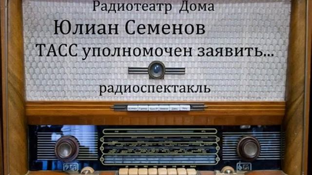ТАСС уполномочен заявить... Юлиан Семенов.  Радиоспектакль 1979год.