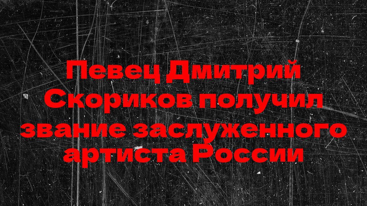 Певец Дмитрий Скориков получил звание заслуженного артиста России