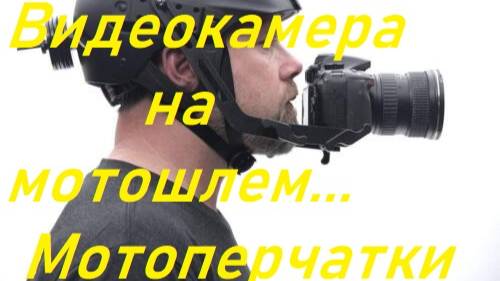 Видеокамера на мотошлем,мотоперчати.Обнова к сезону...