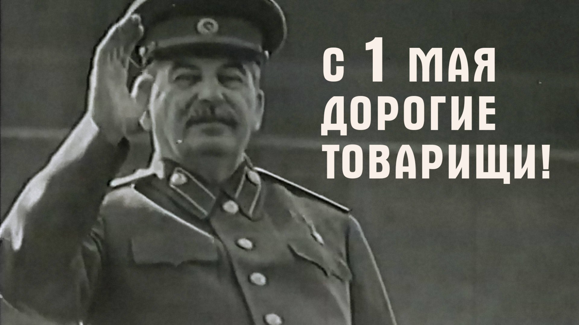 С 1 Мая,Дорогие Товарищи!