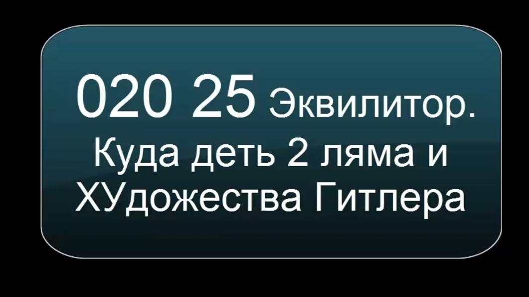 020 25 Эквилитор. Куда деть 2 ляма и ХУдожества Гитлера