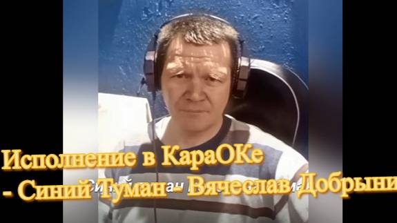 Исполнение в КараОКе - Синий Туман - Вячеслав Добрынин