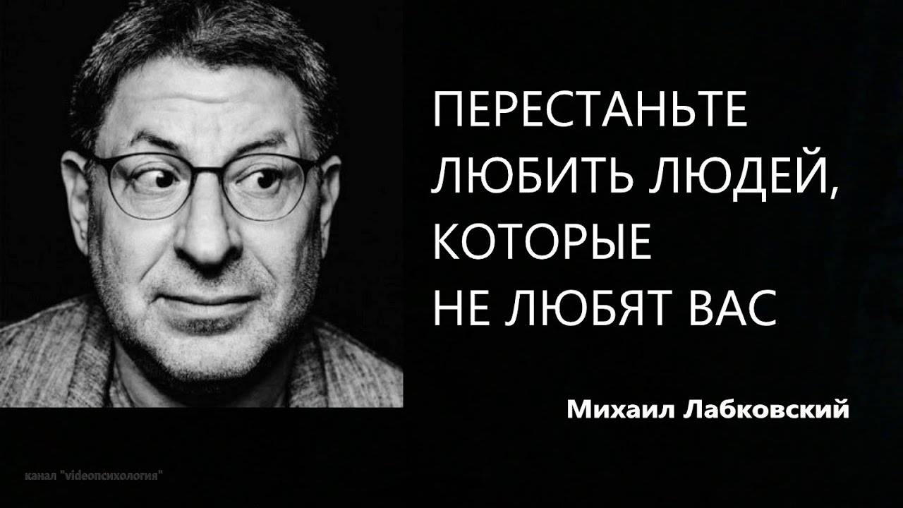 ПЕРЕСТАНЬТЕ ЛЮБИТЬ ЛЮДЕЙ, КОТОРЫЕ НЕ ЛЮБЯТ ВАС - Михаил Лабковский