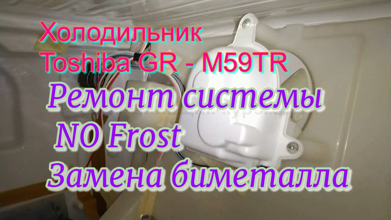 Холодильник Toshiba GR - M59TR. Ремонт системы NO Frost. Замена биметалла