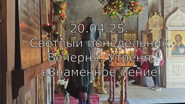 20.04.25. Св. Понедельник. Вечерня, Утреня. Спасо-Андроников мон., Спасский собор, знаменное пение
