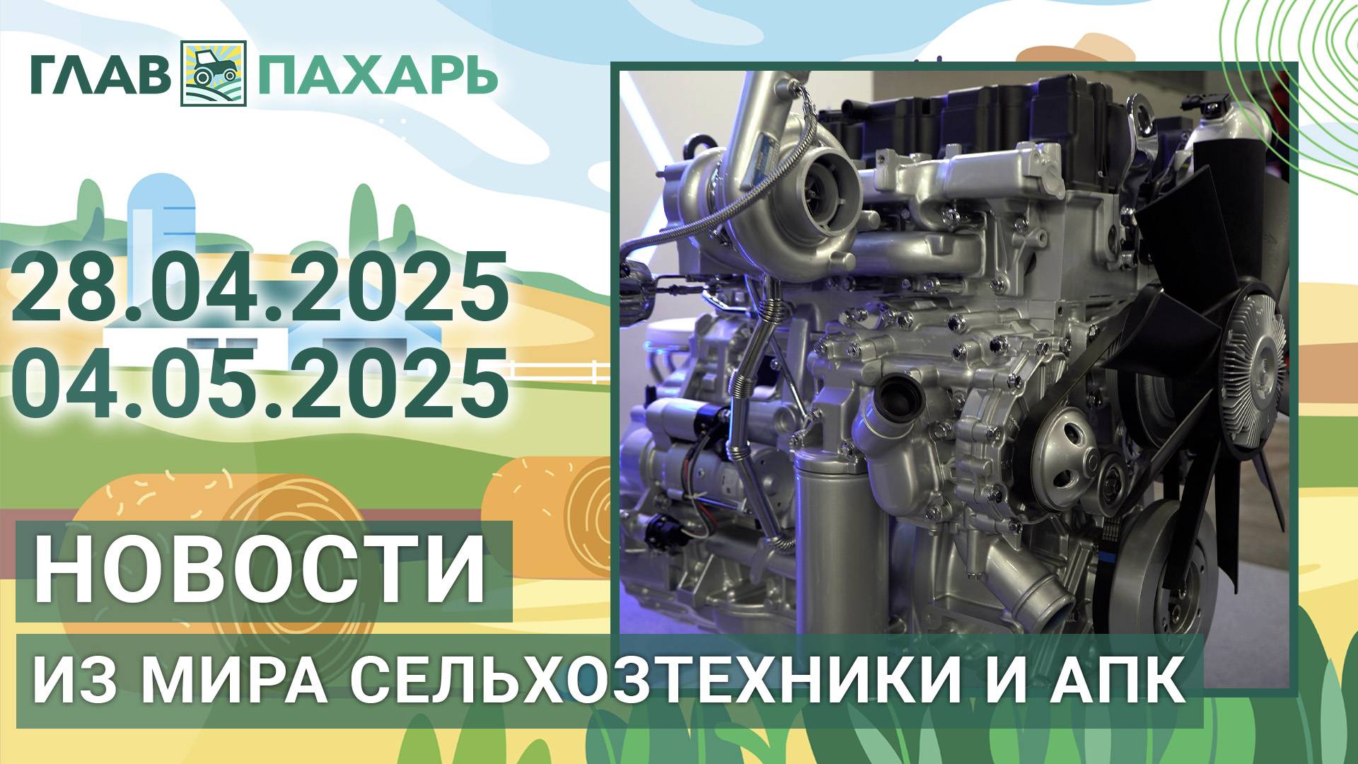 Новости из мира сельхозтехники и АПК. Итоги недели 28.04.2025 - 04.05.2025