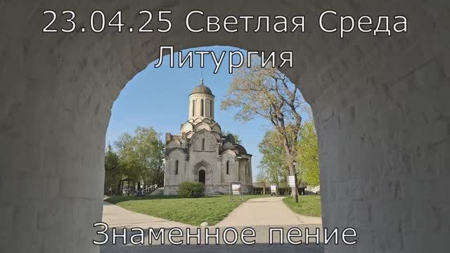 23.04.25. Светлая Среда. Литургия. Спасо-Андроников монастырь, Спасский собор, знаменное пение.