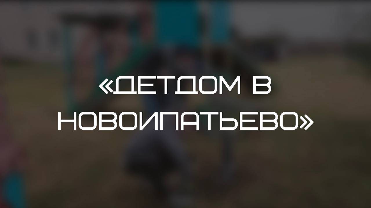 «Детдом в Новоипатьево»
