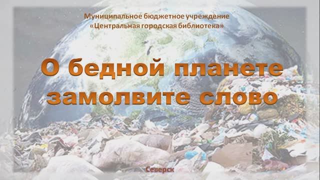 Видеопрезентация "О Бедной планете замолвите слово" (12+)