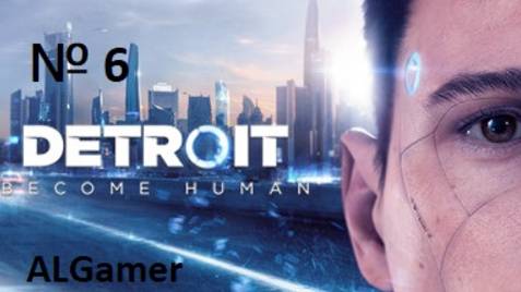 № 6 ОНИ СТАНОВЯТСЯ ЧЕЛОВЕЧНЕЕ!!! DETROIT ПРОХОЖДЕНИЕ
