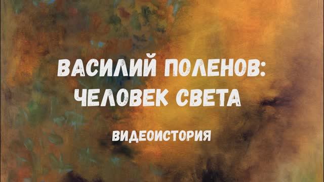 Видеоистория «Василий Поленов: человек света» (6+) о художниках