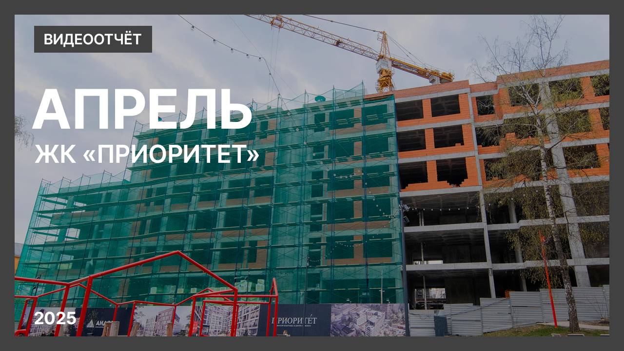 Видеоотчет о ходе строительства от 22 апреля 2025 г. в ЖК «Приоритет» в Нижнем Новгороде