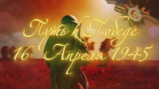 16 Апреля 1945 - Путь к Победе